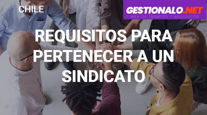 Requisitos para Pertenecer a un Sindicato en Chile